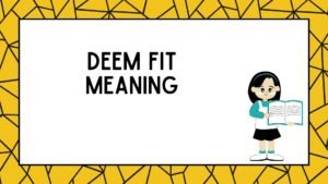 Deem Fit Meaning | The Real Meaning, Usage & Hidden Tone Behind This ...